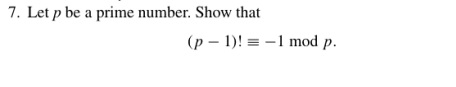 Solved 7. Let p be a prime number. Show that (p−1)!≡−1modp | Chegg.com