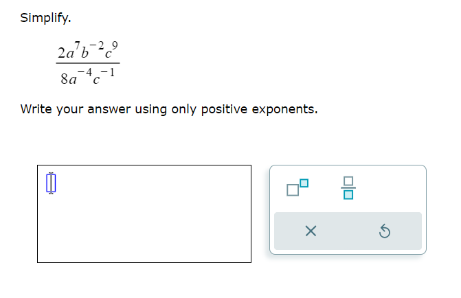 Solved Simplify. 8a−4c−12a7b−2c9 Write your answer using | Chegg.com