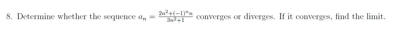 Solved 8. Determine whether the sequence an 2n2+(-1)"n 3n2+1 | Chegg.com
