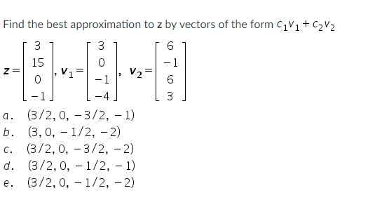 Solved Z= — Find the best approximation to z by vectors of | Chegg.com