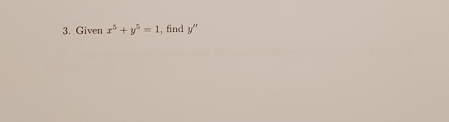 Solved 3. Given r5 + y5 = 1, find y'' | Chegg.com