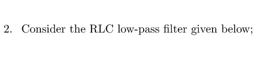 Solved 2. Consider the RLC low-pass filter given below; R | Chegg.com