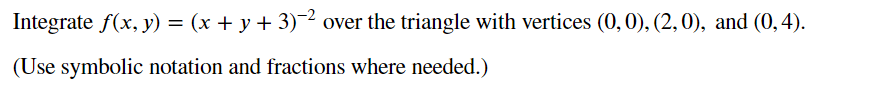 Solved Integrate f(x,y)=(x+y+3)−2 over the triangle with | Chegg.com