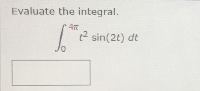 Solved Evaluate the integral. 4π t2 sin(2t) dt JO | Chegg.com
