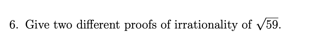 Solved 6. Give two different proofs of irrationality of V59. | Chegg.com