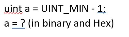 Solved uint a = UINT_MIN - 1; a = ? (in binary and Hex) | Chegg.com