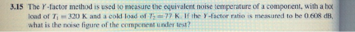 Solved The Y-factor method is used to measure the equivalent | Chegg.com