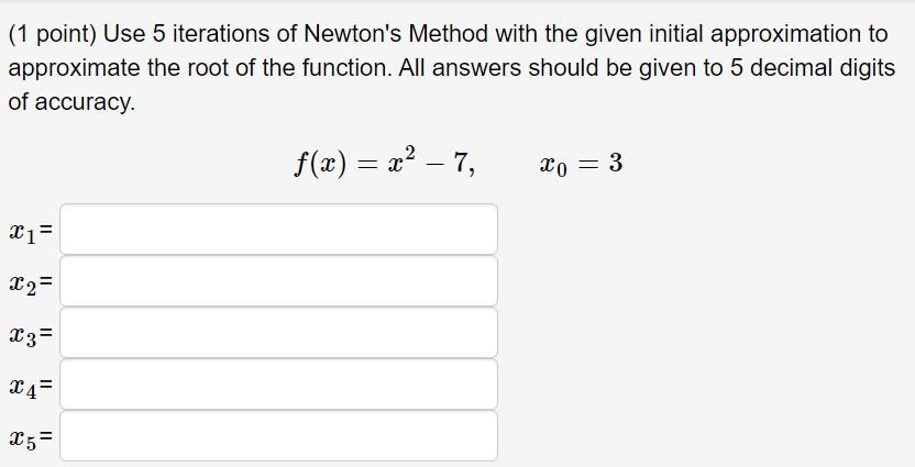 Solved (1 point) Use 5 iterations of Newton's Method with | Chegg.com