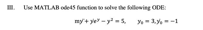 Solved Ш. Use MATLAB ode45 function to solve the following | Chegg.com