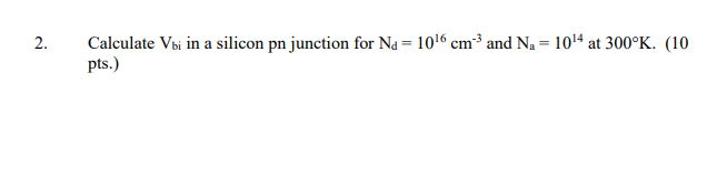 Solved 2. and N. = 1014 at 300°K. (10 Calculate Vbi in a | Chegg.com