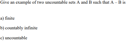 Solved Give an example of two uncountable sets A and B such | Chegg.com