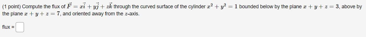 Solved (1 point) Compute the flux of F = xi + yj + zk | Chegg.com