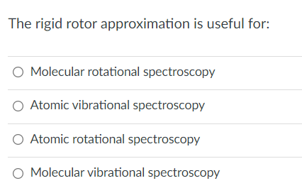 Solved The rigid rotor approximation is useful for: | Chegg.com