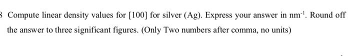Solved Compute linear density values for [100] for silver | Chegg.com