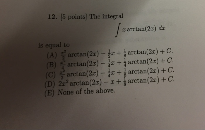 Solved 12. [5 points] The integral c arctan(2x) dz is equal | Chegg.com