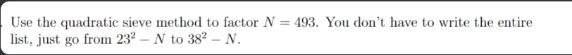 Solved Use the quadratic sieve method to factor N=493. You | Chegg.com