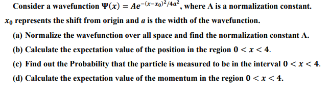 Solved Consider a wavefunction Ψ(x)=Ae−(x−x0)2/4a2, where A | Chegg.com