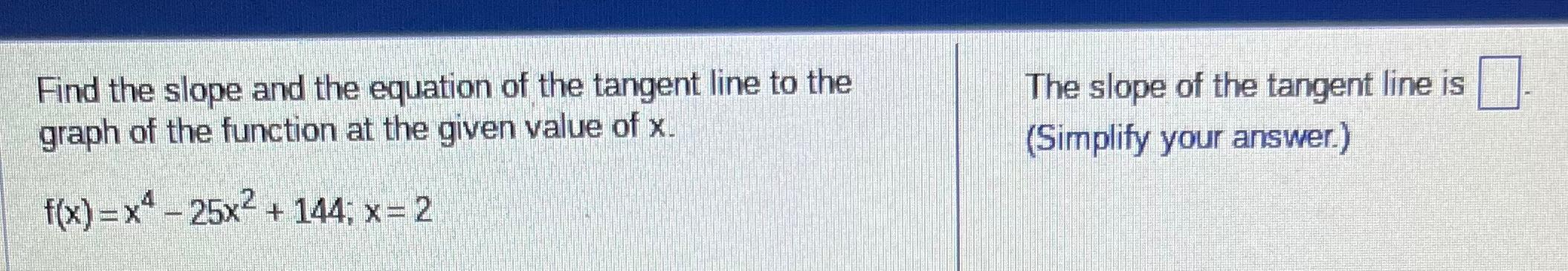 Solved Find the slope and the equation of the tangent line | Chegg.com