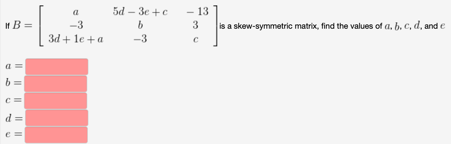 Solved If B=[a5d-3e+c-13-3b33d+1e+a-3c] ﻿is a skew-symmetric | Chegg.com