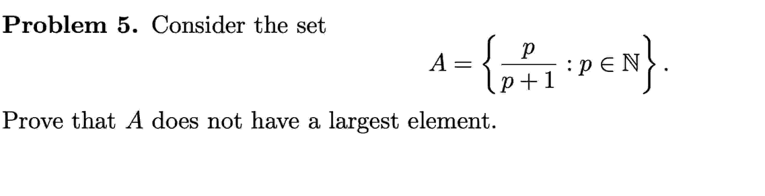 Solved Problem 5. ﻿Consider the setA={pp+1:pinN}Prove that A | Chegg.com