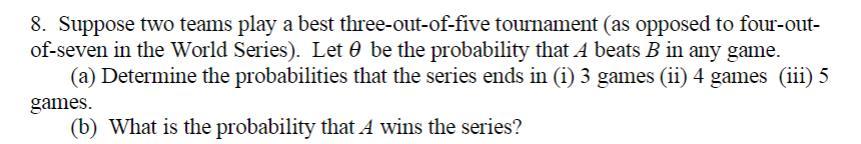 Solved 8. Suppose two teams play a best three-out-of-five | Chegg.com