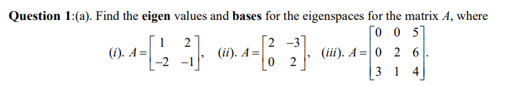 Solved Question 1:(a). Find the eigen values and bases for | Chegg.com