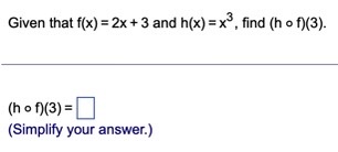 Solved Given that f(x)=2x+3 and h(x)=x3, find (h∘f)(3) | Chegg.com