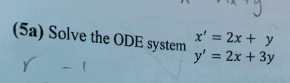 Solved x' = 2x + y (5a) Solve the ODE system r y' = 2x + 3y | Chegg.com