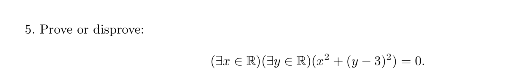 Solved 5. Prove or disprove: (3x € R)(=Y E R)(x2 + (y - 3)2) | Chegg.com Solved 5. Prove or disprove: (3x € R)(=Y E R)(x2 + (y - 3)2) | Chegg.com