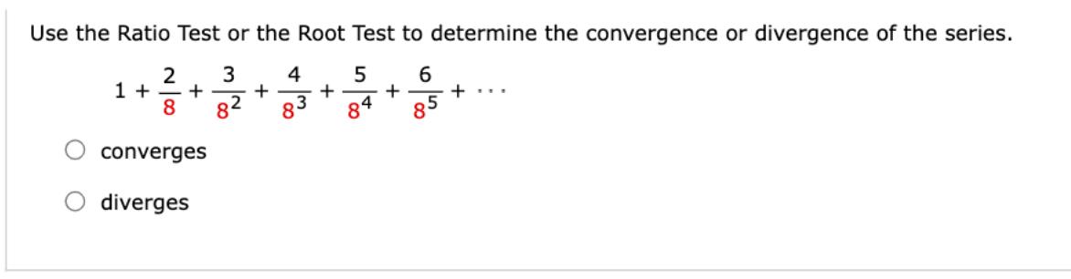 Solved Use the Ratio Test or the Root Test to determine the | Chegg.com