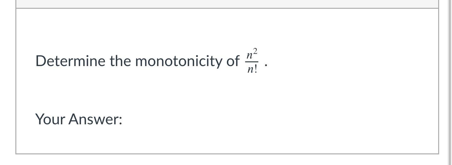 Solved Determine the monotonicity of *. Your Answer: | Chegg.com