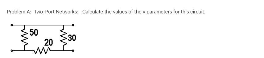 Solved Problem A: Two-Port Networks: Calculate the values of | Chegg.com
