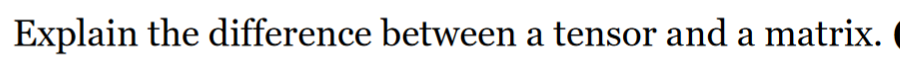 Solved Explain the difference between a tensor and a matrix. | Chegg.com