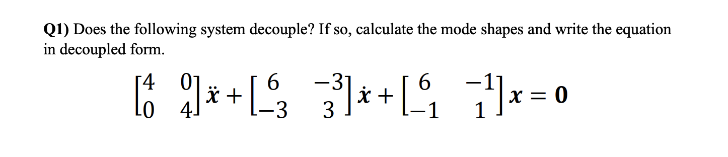 Solved Q1) Does the following system decouple? If so, | Chegg.com