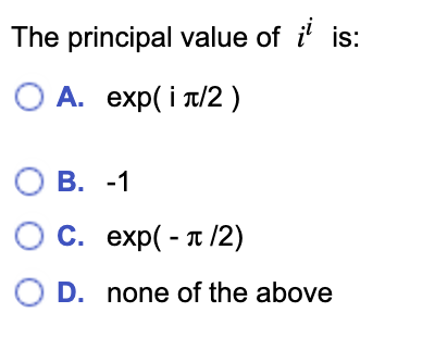 Solved The principal value of ii is: A. exp(iπ/2) B. −1 C. | Chegg.com