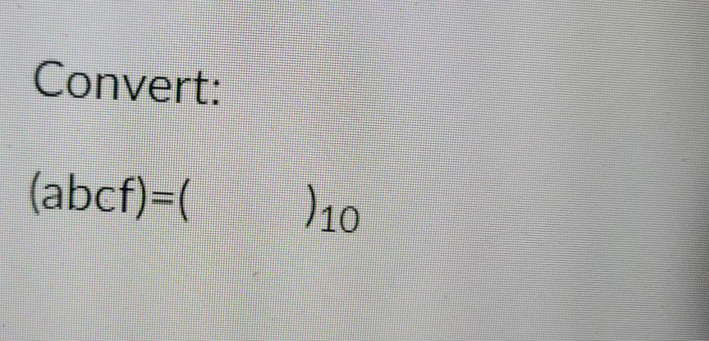 Solved Convert: (abcf)=()10 | Chegg.com