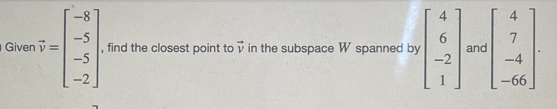 Solved Given v=⎣⎡−8−5−5−2⎦⎤, find the closest point to v in | Chegg.com