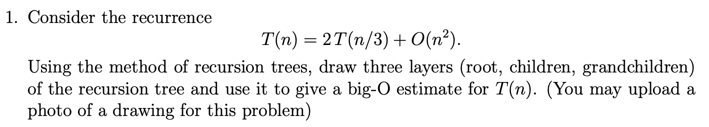 Solved 1. Consider the recurrence T(n)=2T(n/3)+O(n2). Using | Chegg.com