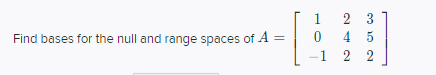 Solved Find bases for the null and range spaces of A= 1 1 2 | Chegg.com