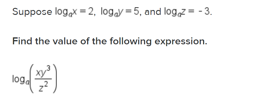 Solved Suppose logex = 2, loga =5, and log z= -3. Find the | Chegg.com Solved Suppose logex = 2, loga =5, and log z= -3. Find the | Chegg.com
