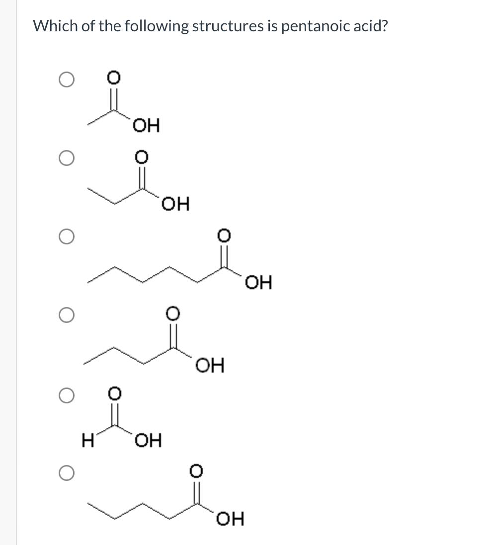 Solved Which of the following structures is pentanoic acid? | Chegg.com