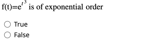 Solved f(t)=et3 is of exponential order True False | Chegg.com