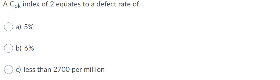 Solved A Cpk index of 2 equates to a defect rate of Oa) 5% | Chegg.com