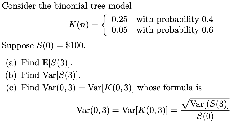 Solved Consider the binomial tree model K(n)={0.250.05 with | Chegg.com