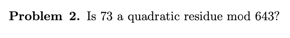 Solved Problem 2. Is 73 a quadratic residue mod 643? | Chegg.com