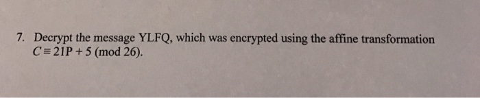 Solved 7. Decrypt the message YLFQ, which was encrypted | Chegg.com