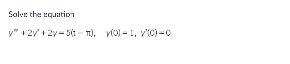 Solved Solve the equation y′′+2y′+2y=δ(t−π),y(0)=1,y′(0)=0 | Chegg.com