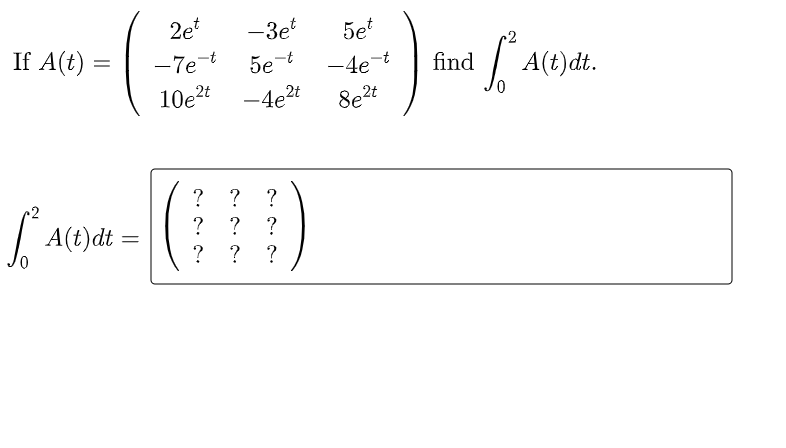 Solved -Zet If Alt) 2et - 7et 5et -4e-t find A(t)dt. 5e-t | Chegg.com