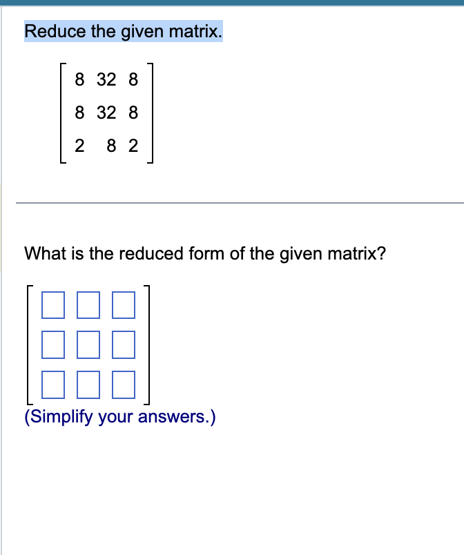 Solved Reduce the given matrix. ⎣⎡88232328882⎦⎤ What is the | Chegg.com