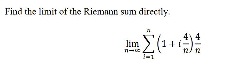 Solved Find the limit of the Riemann sum directly. n 414 | Chegg.com